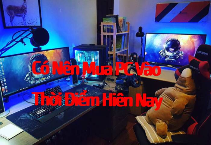 Có Nên Mua PC Ở Thời Điểm Hiện Tại